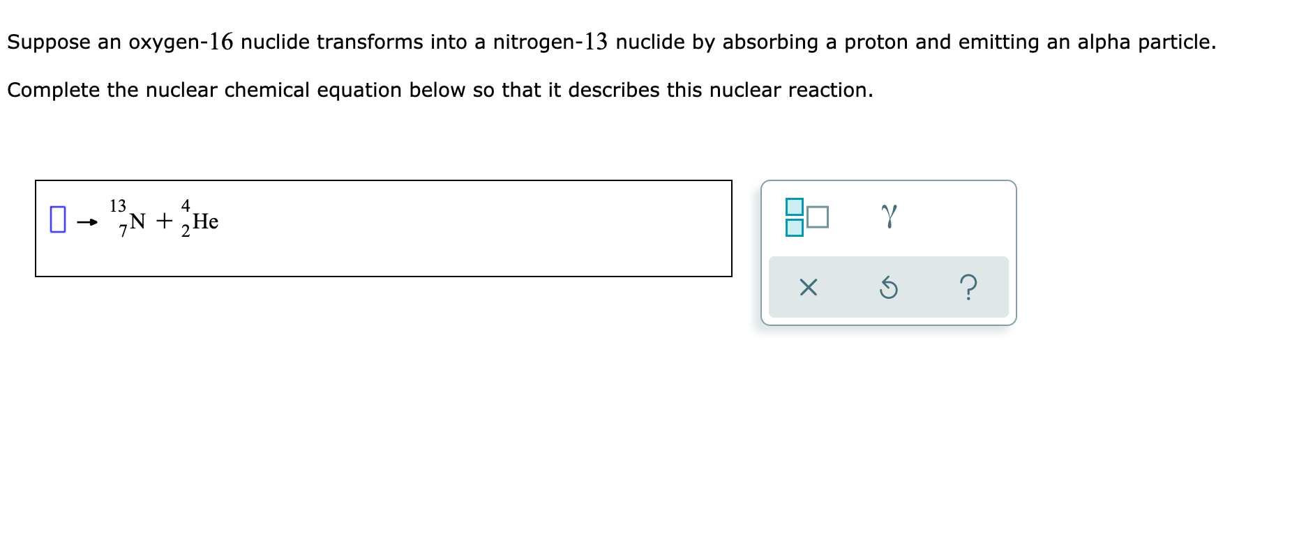Solved Suppose an oxygen-16 nuclide transforms into a | Chegg.com