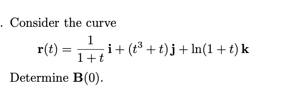 Solved Consider the curve r(t)=1+t1i+(t3+t)j+ln(1+t)k | Chegg.com
