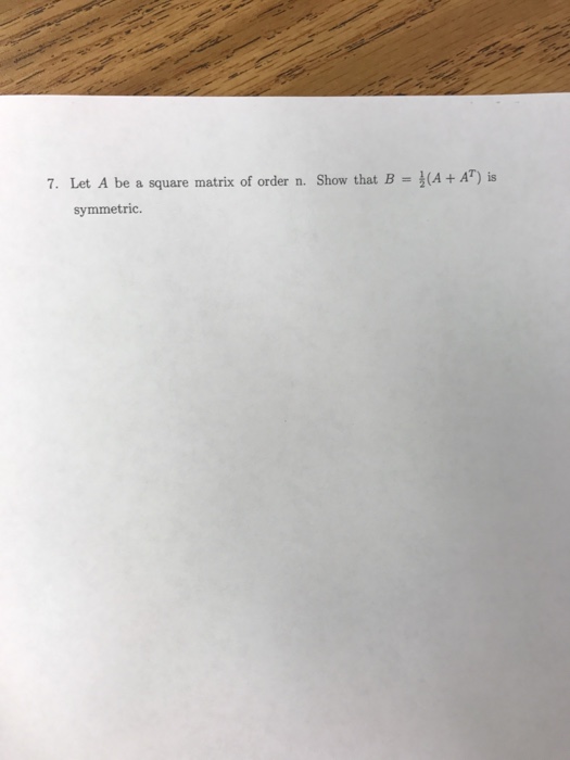 Solved Let A be a square matrix of order n. Show that B = | Chegg.com