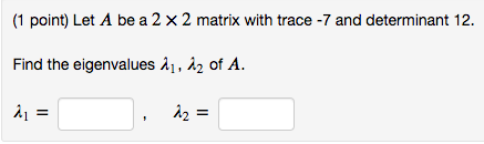 Solved (1 point) Let A be a 2 x 2 matrix with trace -7 and | Chegg.com