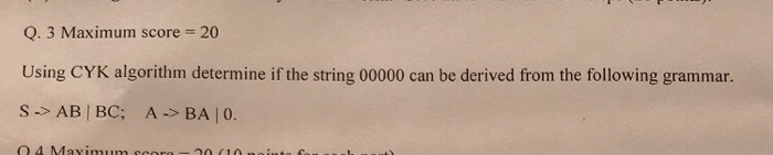 Solved Q. 3 Maximum score = 20 Using CYK algorithm determine | Chegg.com Solved Q. 3 Maximum score = 20 Using CYK algorithm determine | Chegg.com