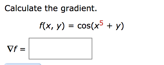Solved Calculate the gradient. f(x, y)- cos(x' + y) Vf - | Chegg.com