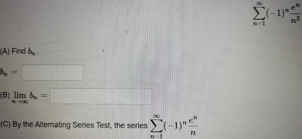 Solved ∑n=1∞(−1)nn2en (A) Find bn. bn= (B) limn→∞bn= (C) By | Chegg.com
