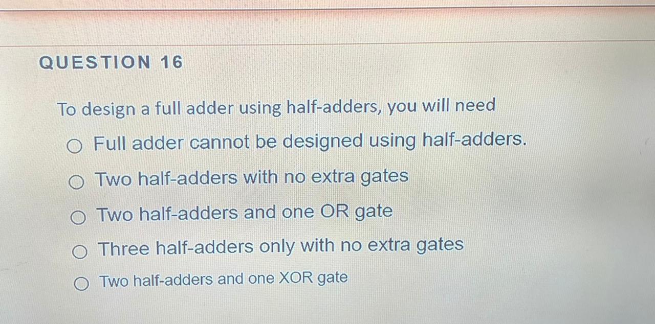 Solved QUESTION 16 To design a full adder using half-adders, | Chegg.com