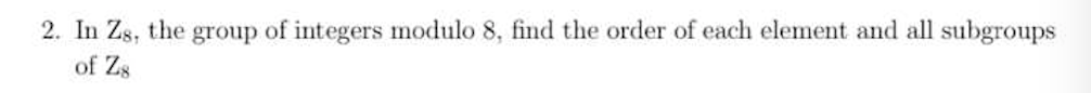 Solved 2. In Zs, the group of integers modulo 8, find the | Chegg.com