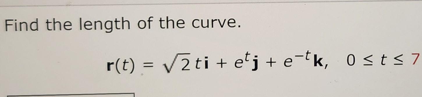 Solved Find the length of the curve. r(t)=2ti+etj+e−tk,0≤t≤7 | Chegg.com