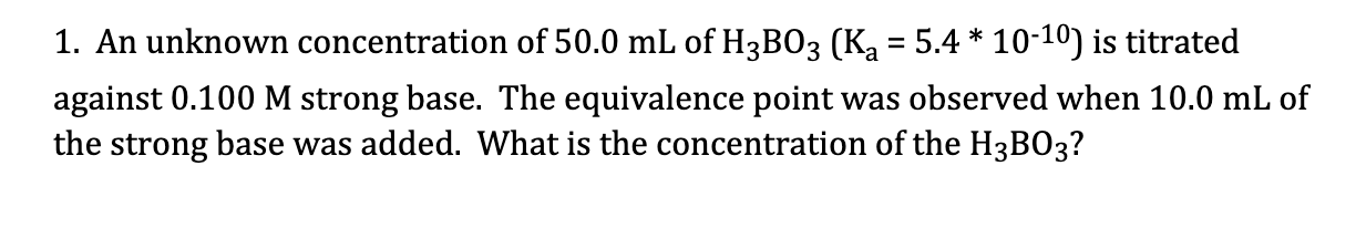 Solved 1. An unknown concentration of 50.0 mL of H3B03 (Kg = | Chegg.com