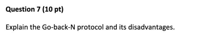 Solved Question 7 (10 pt) Explain the Go-back-N protocol and | Chegg.com
