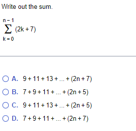 Solved Write out the sum. ∑k=0n−1(2k+7) A. 9+11+13+…+(2n+7) | Chegg.com
