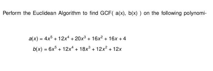 Solved Perform the Euclidean Algorithm to find GCF( a(x), | Chegg.com