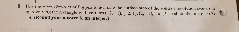 Solved 8. Use the First Theorem of Pappus to evaluate the | Chegg.com