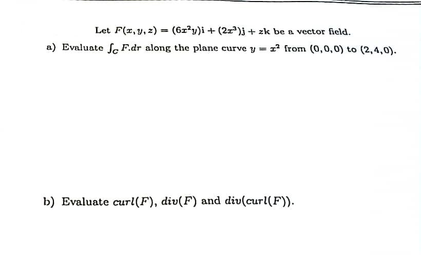 Solved Let F(x,y,z)=(6x2y)i+(2x3)j+zk be a vector field. a) | Chegg.com