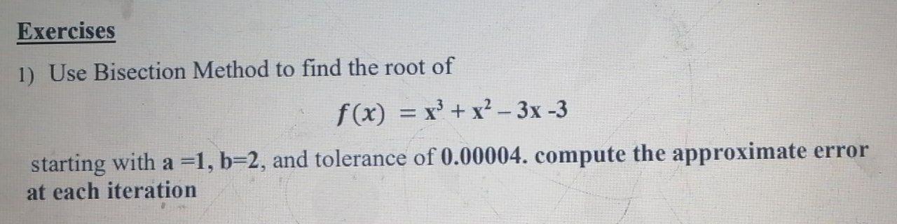 Solved Exercises 1) Use Bisection Method to find the root of | Chegg.com