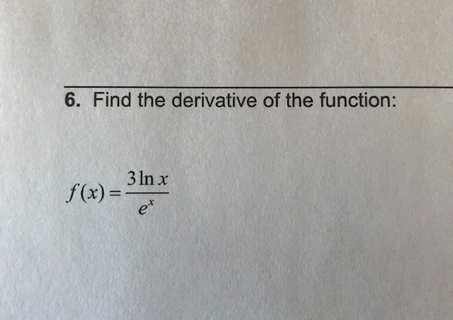Solved 6. Find the derivative of the function: 3 ln x f(x)= | Chegg.com