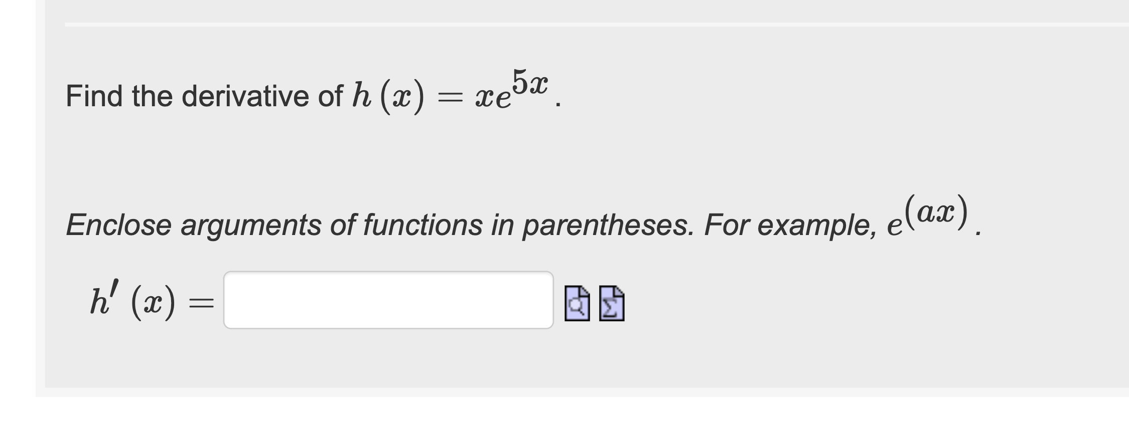 Solved Find the derivative of h(x)=xe5x.Enclose arguments of | Chegg.com