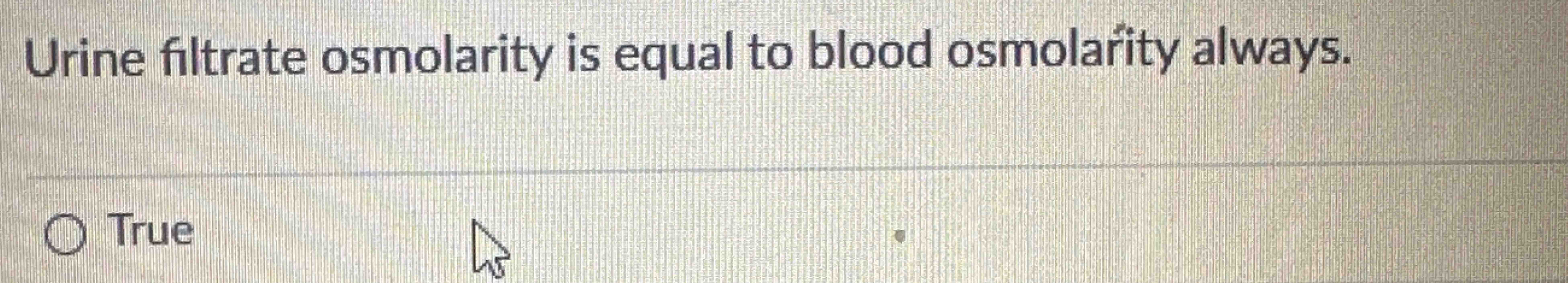 Solved Urine filtrate osmolarity is equal to blood | Chegg.com