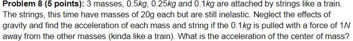 Solved Problem 8 (5 points): 3 masses, 0.5 kg,0.25 kg and | Chegg.com