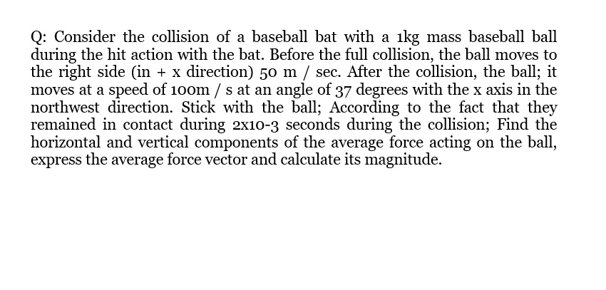 Solved Q: Consider the collision of a baseball bat with a | Chegg.com