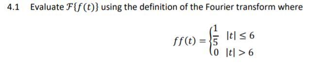 Solved 4.1 Evaluate F{f(t)} using the definition of the | Chegg.com
