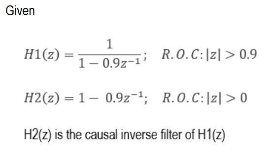 Solved Given H1(z)=1−0.9z−11; R.O.C: ∣z∣> H2(z)=1−0.9z−1; | Chegg.com