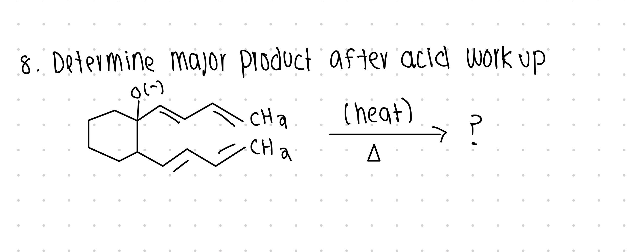 Solved 8. Determine major product after acid work up | Chegg.com