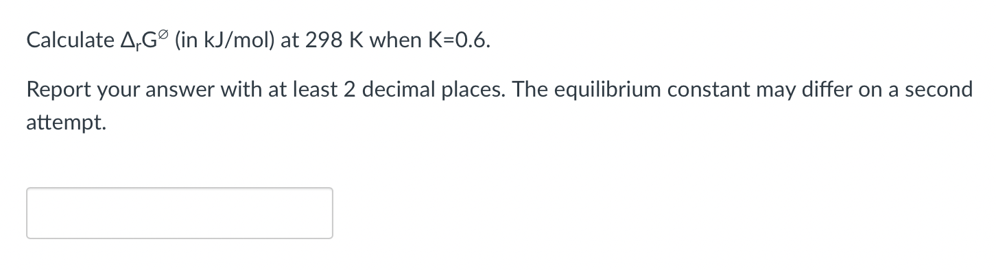 Solved Calculate ArG® (in kJ/mol) at 298 K when K=0.6. | Chegg.com