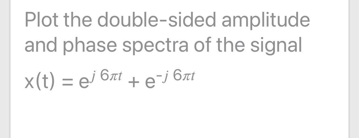 Solved Plot the double-sided amplitude and phase spectra of | Chegg.com