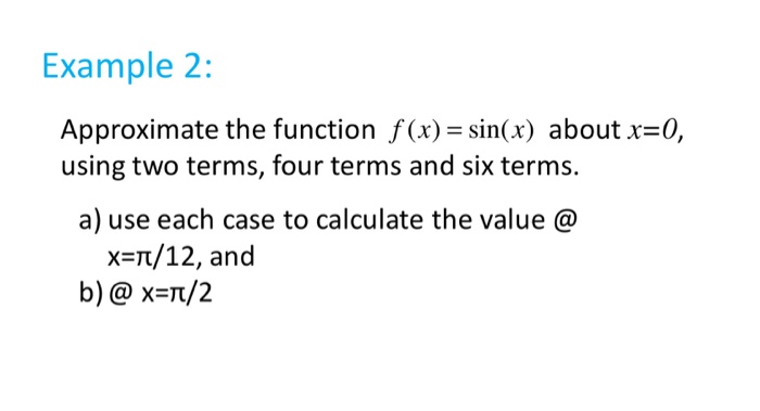 Solved Example 2: Approximate the function f(x)=sin(x) about | Chegg.com