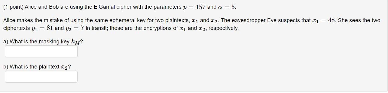Solved (1 point) Alice and Bob are using the ElGamal cipher | Chegg.com