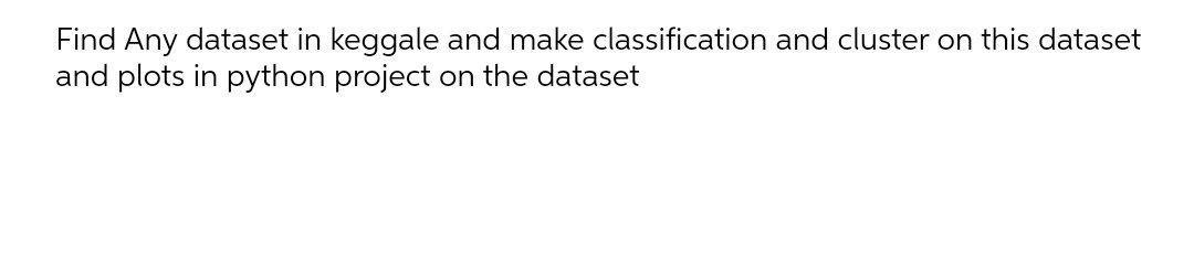 Solved Find Any dataset in keggale and make classification | Chegg.com
