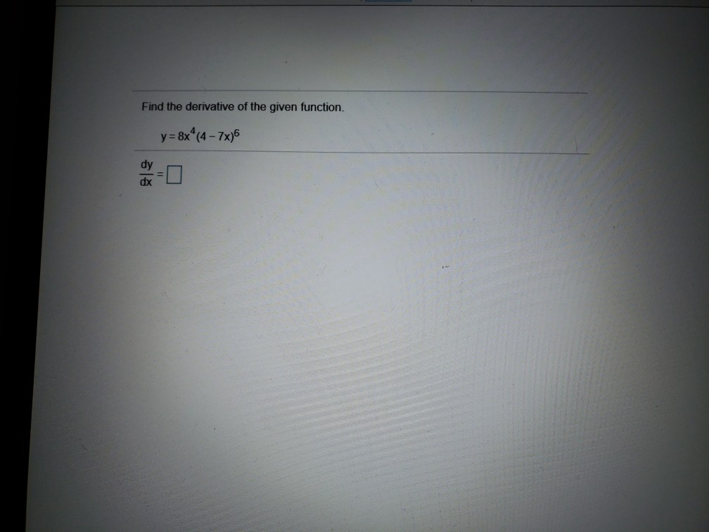 Solved Find the derivative of the given function y-8x(4-7x)6 | Chegg.com