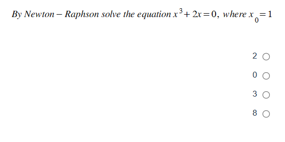 Solved By Newton - Raphson solve the equation x3+2x=0, where | Chegg.com