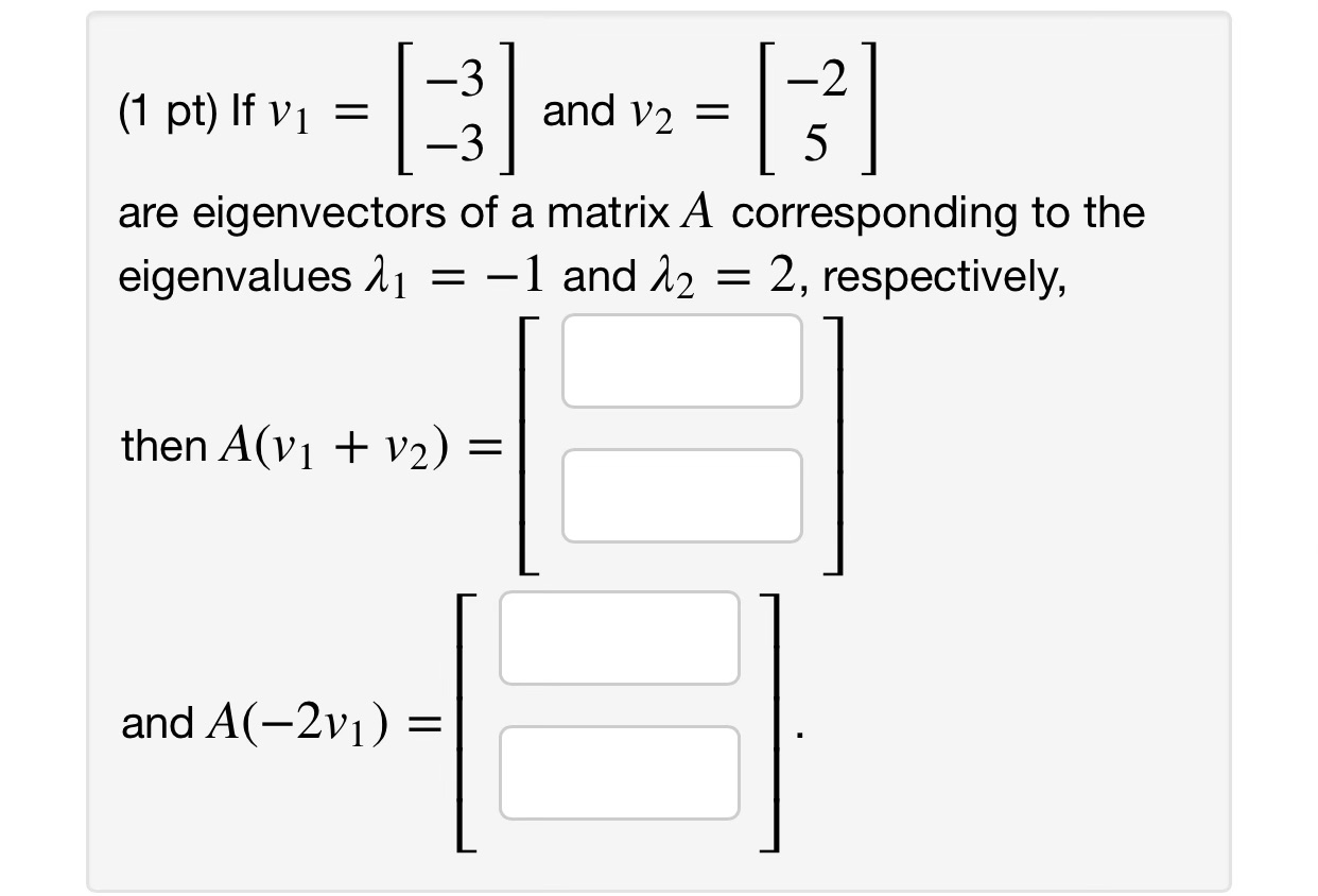Solved (1 pt) If v1=[−3−3] and v2=[−25] are eigenvectors of | Chegg.com