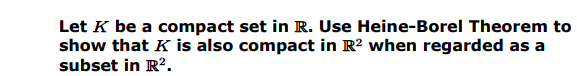 Solved Let K be a compact set in R. Use Heine-Borel Theorem | Chegg.com