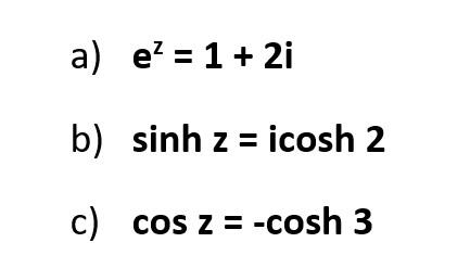 Solved a) e? = 1 + 2i b) sinh z = icosh 2 c) cos z = -cosh 3 | Chegg.com