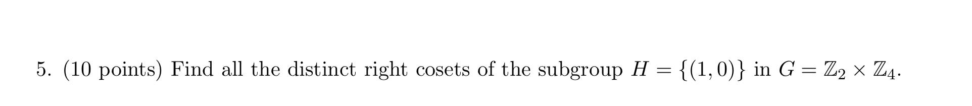 Solved 5. (10 points) Find all the distinct right cosets of | Chegg.com