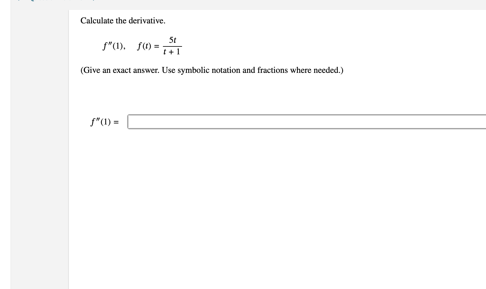 Solved Calculate the derivative.f''(1),f(t)=5tt+1(Give an | Chegg.com