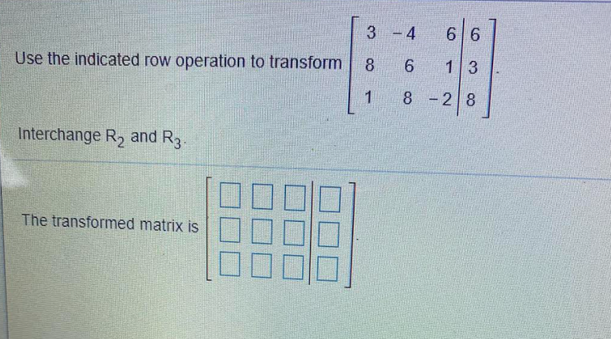 Solved 3 4 66 Use the indicated row operation to transform 8 | Chegg.com