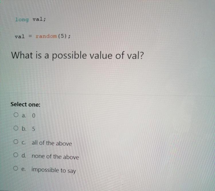 Solved long val; val = random (5); What is a possible value | Chegg.com