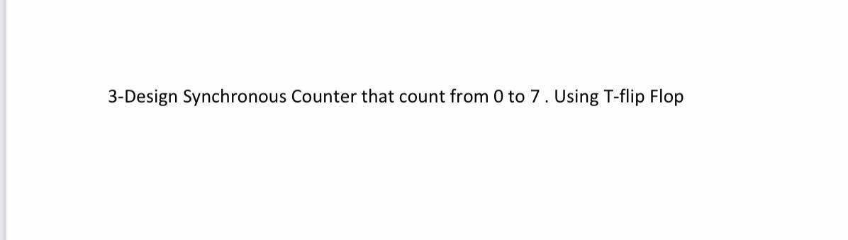 Solved 3-Design Synchronous Counter that count from 0 to 7. | Chegg.com