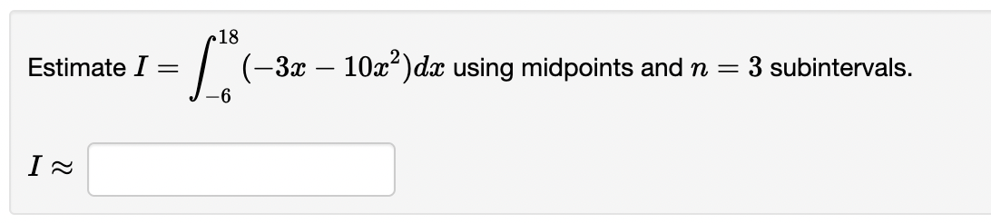 Solved Estimate I=∫−618(−3x−10x2)dx using midpoints and n=3 | Chegg.com