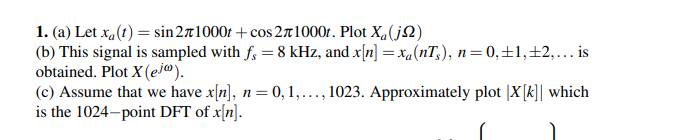 Solved 1. (a) Let xa(t)=sin2π1000t+cos2π1000t. Plot Xa(jΩ) | Chegg.com