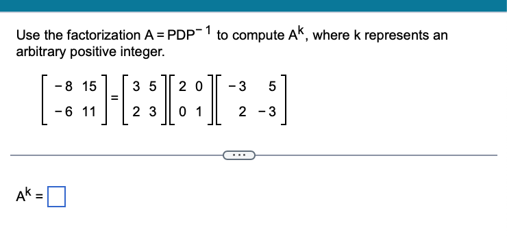 Solved Use the factorization A=PDP−1 to compute Ak, where k | Chegg.com