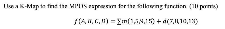 Solved Use a K-Map to find the MPOS expression for the | Chegg.com
