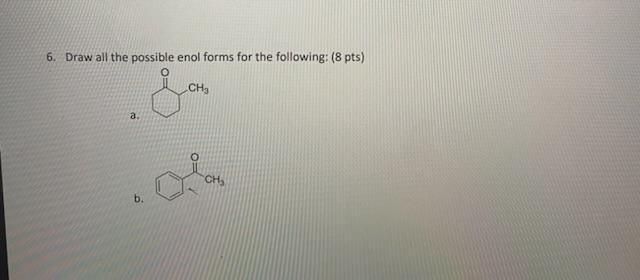 Solved 6. Draw all the possible enol forms for the | Chegg.com