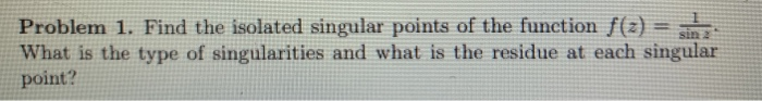 Solved Problem 1. Find the isolated singular points of the | Chegg.com