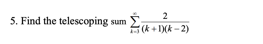 Solved 5. Find the telescoping sum ∑k=3∞(k+1)(k−2)2 | Chegg.com