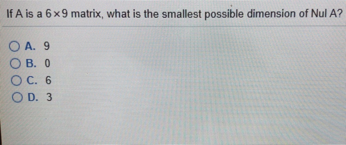 Solved If A is a 6 x 9 matrix, what is the smallest possible | Chegg.com
