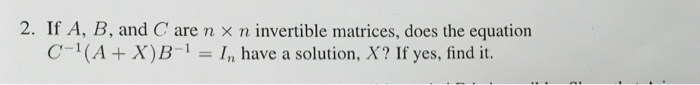 Solved 2. If A, B, and C are n × n invertible matrices, does | Chegg.com