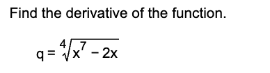 Solved Find the derivative of the function.q=x7-2x4 | Chegg.com